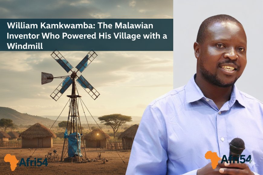 William Kamkwamba: The Malawian Inventor Who Powered His Village with a Windmill - Afri54 Blog ...